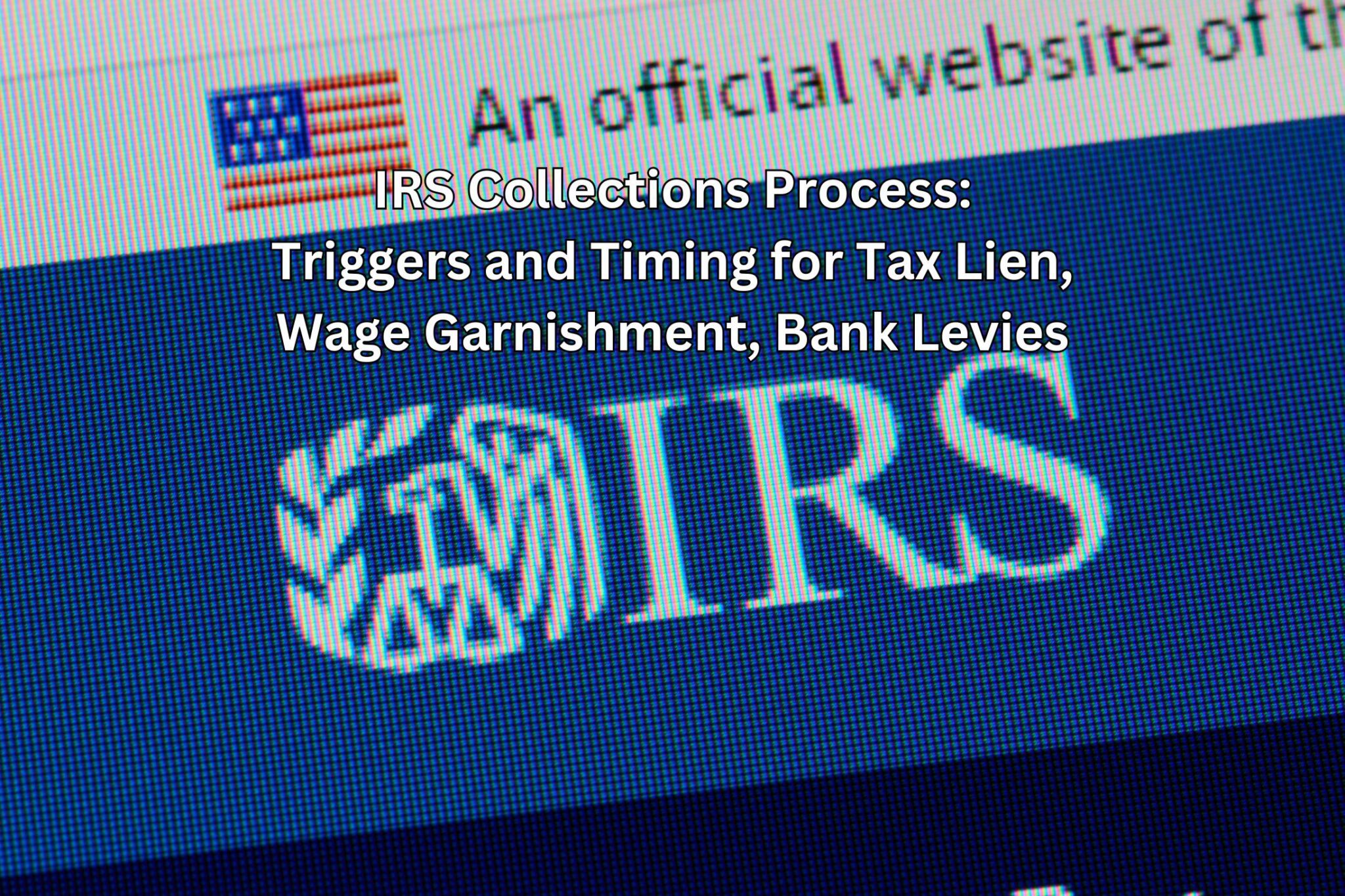 IRS Collections Process: Triggers and Timing for Tax Lien, Wage ...
