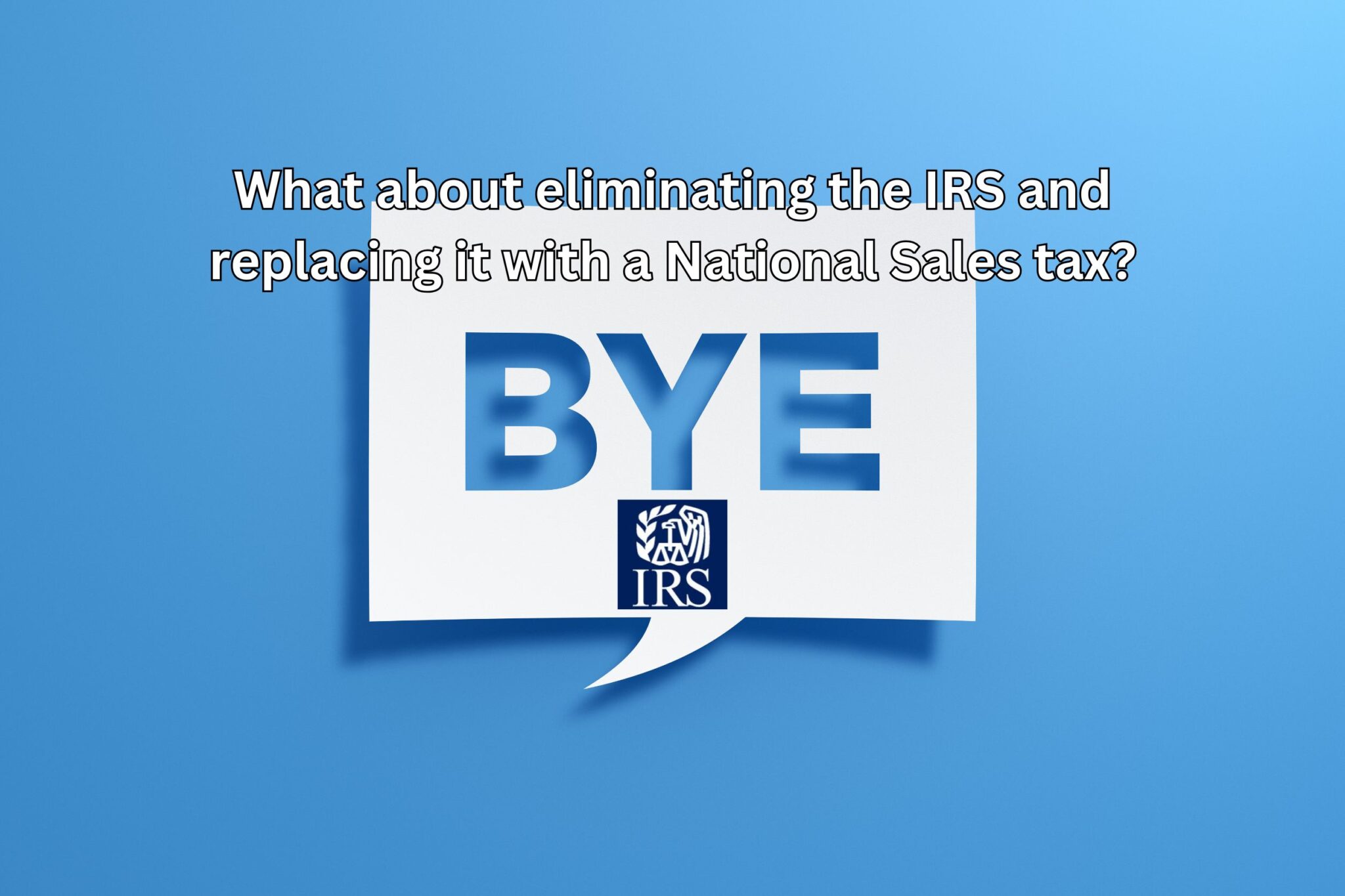 Can We Eliminate the IRS and Replace it with a National Sales Tax? - Wiztax