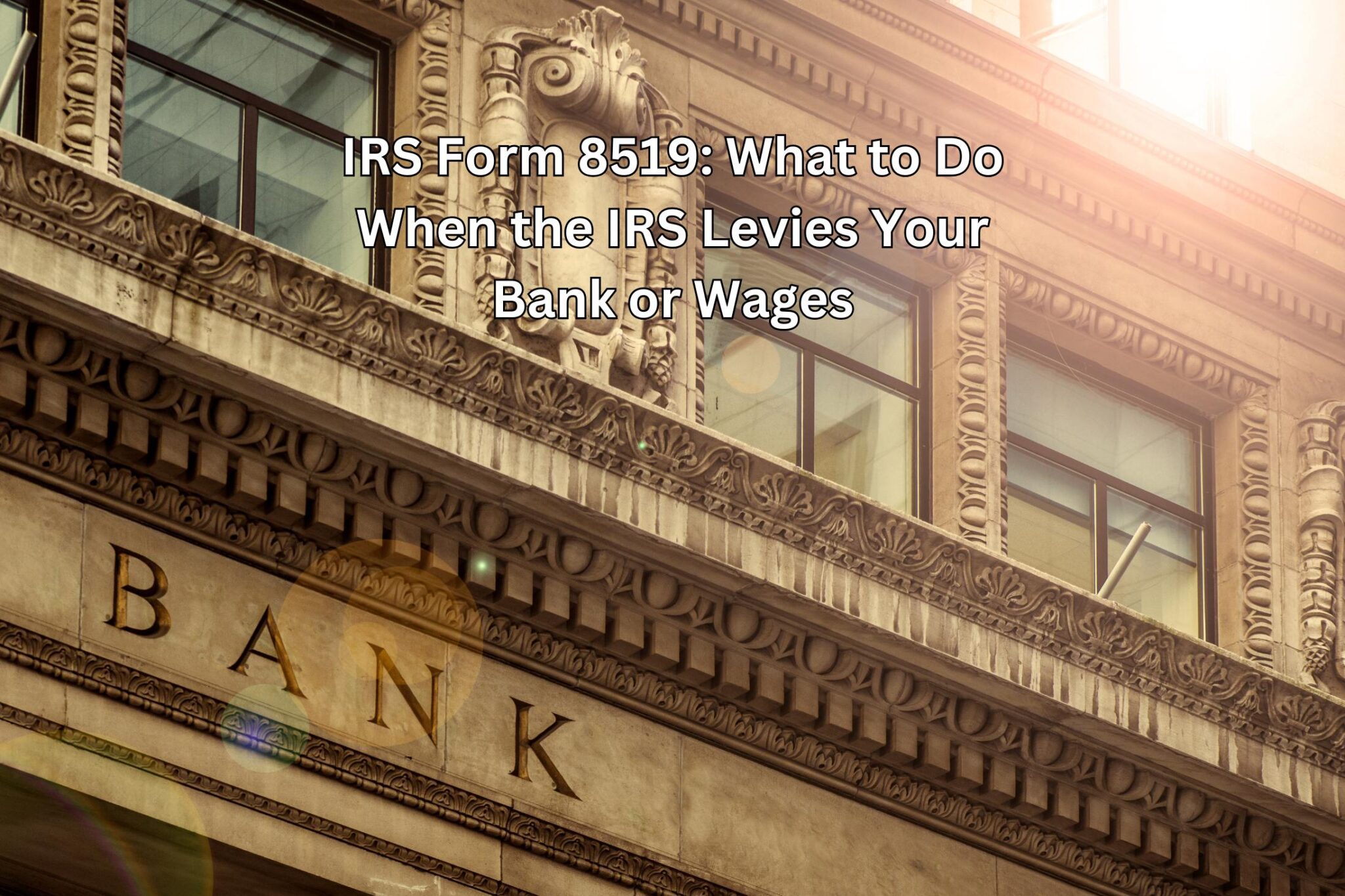 IRS Form 8519: What to Do When the IRS Levies Your Bank or Wages - Wiztax